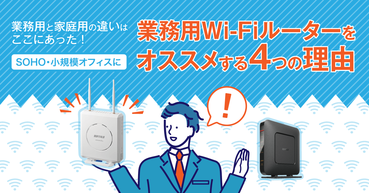 業務用と家庭用の違いはここにあった！SOHO・小規模オフィスに業務用Wi-Fiルーターをオススメする4つの理由 | バッファロー